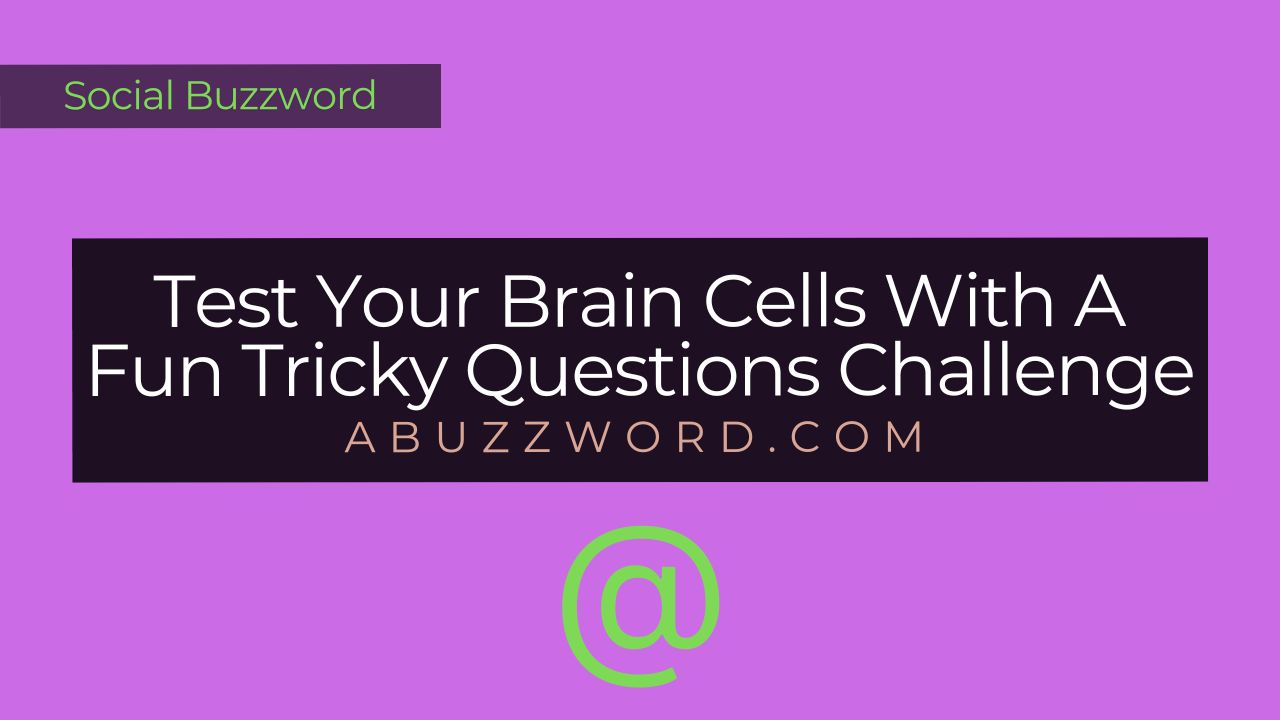 Test Your Brain Cells With A Fun Tricky Questions Challenge - ABuzzword